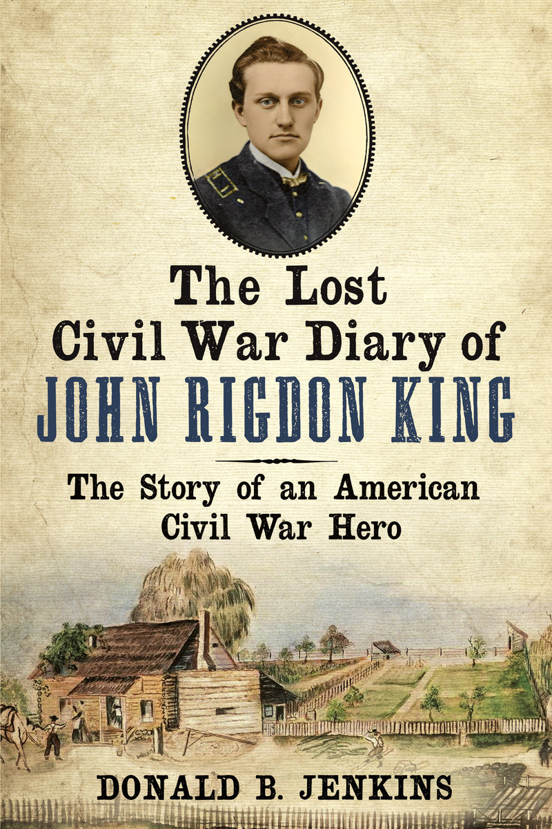 The Lost Civil War Diary of Captain John Rigdon King – America Through Time